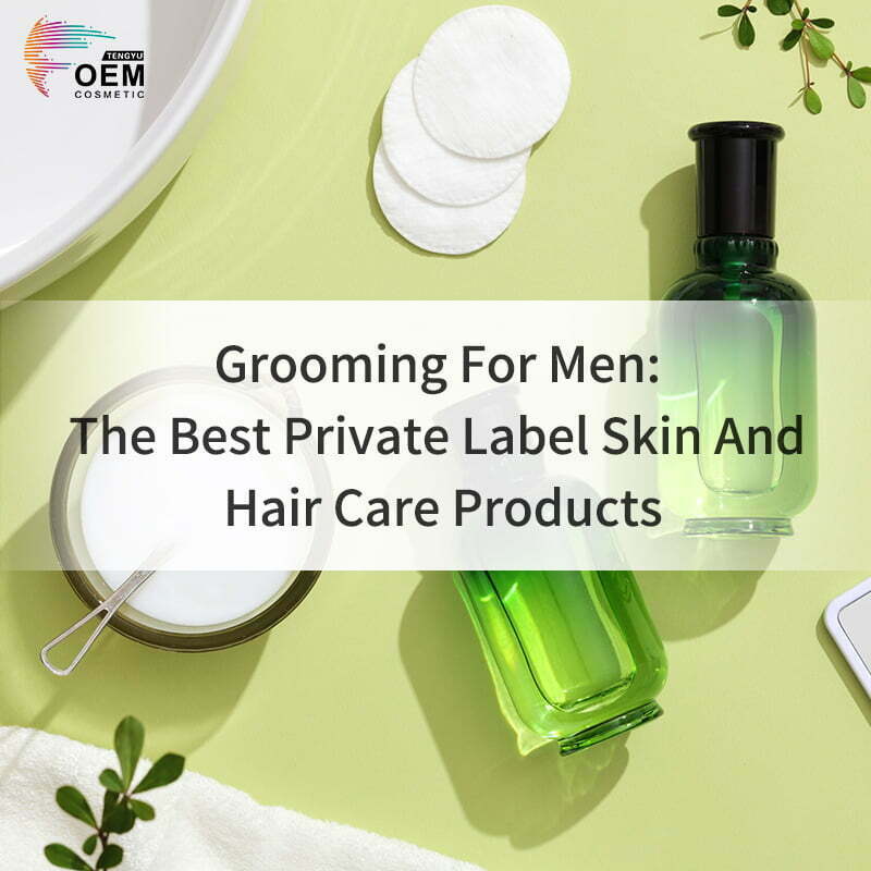 Grooming For Men: Private Label Skin And Hair Care Products | TY OEM