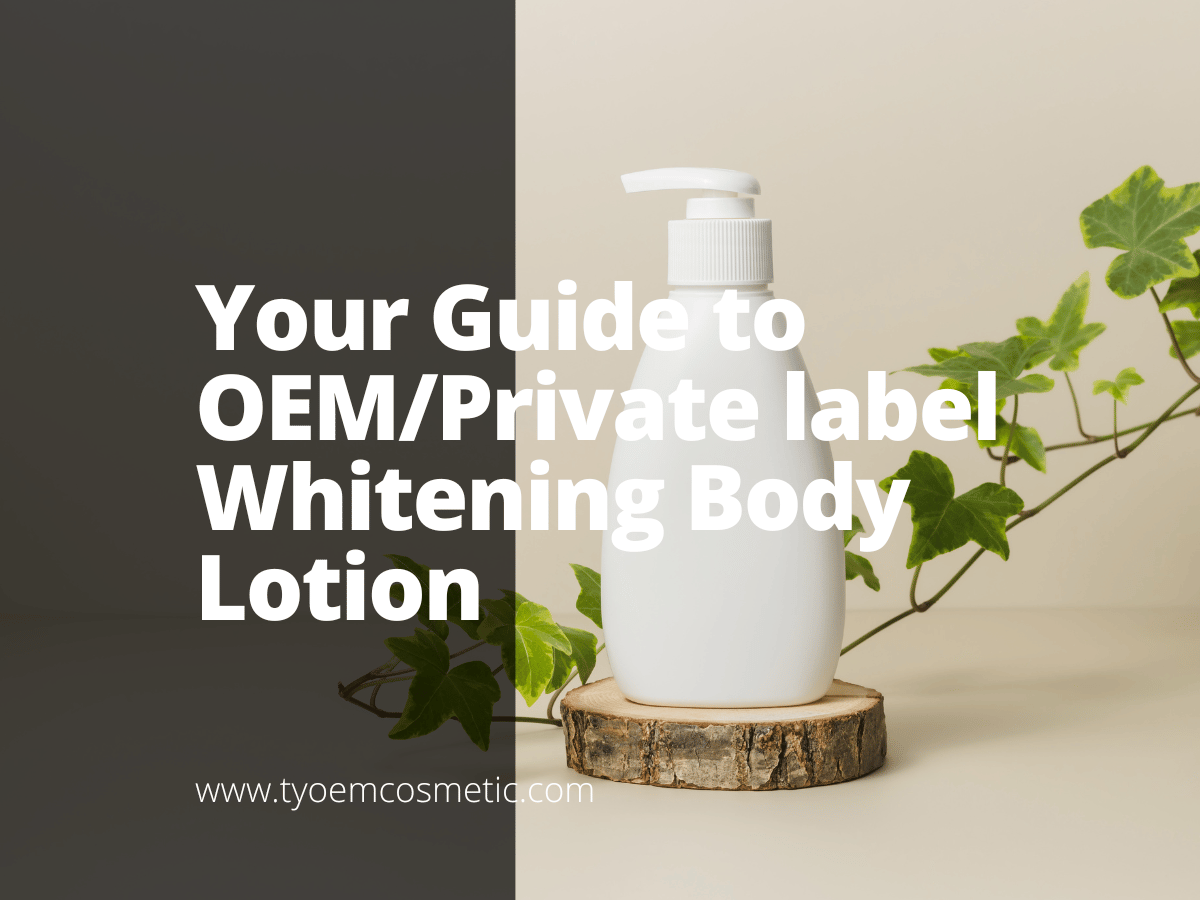 OEM/Private label Whitening Body Lotion Manufacturing Facts | TY OEM