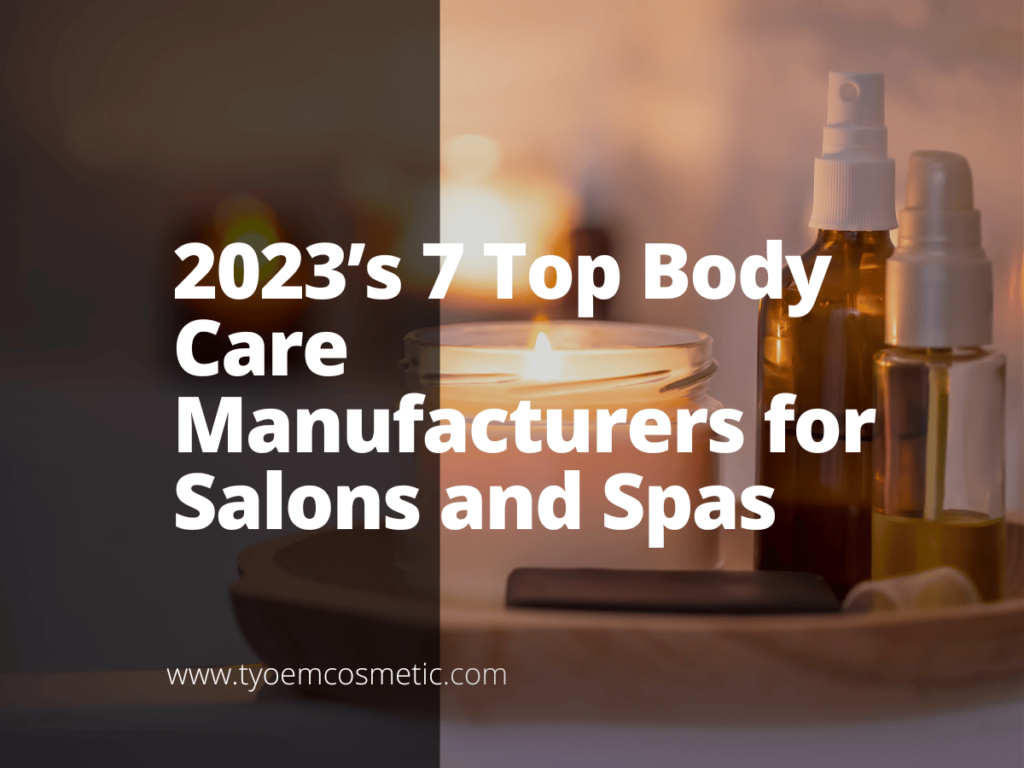 2023’s 7 Top Body Care Manufacturers for Salons and Spas - Empowering ...