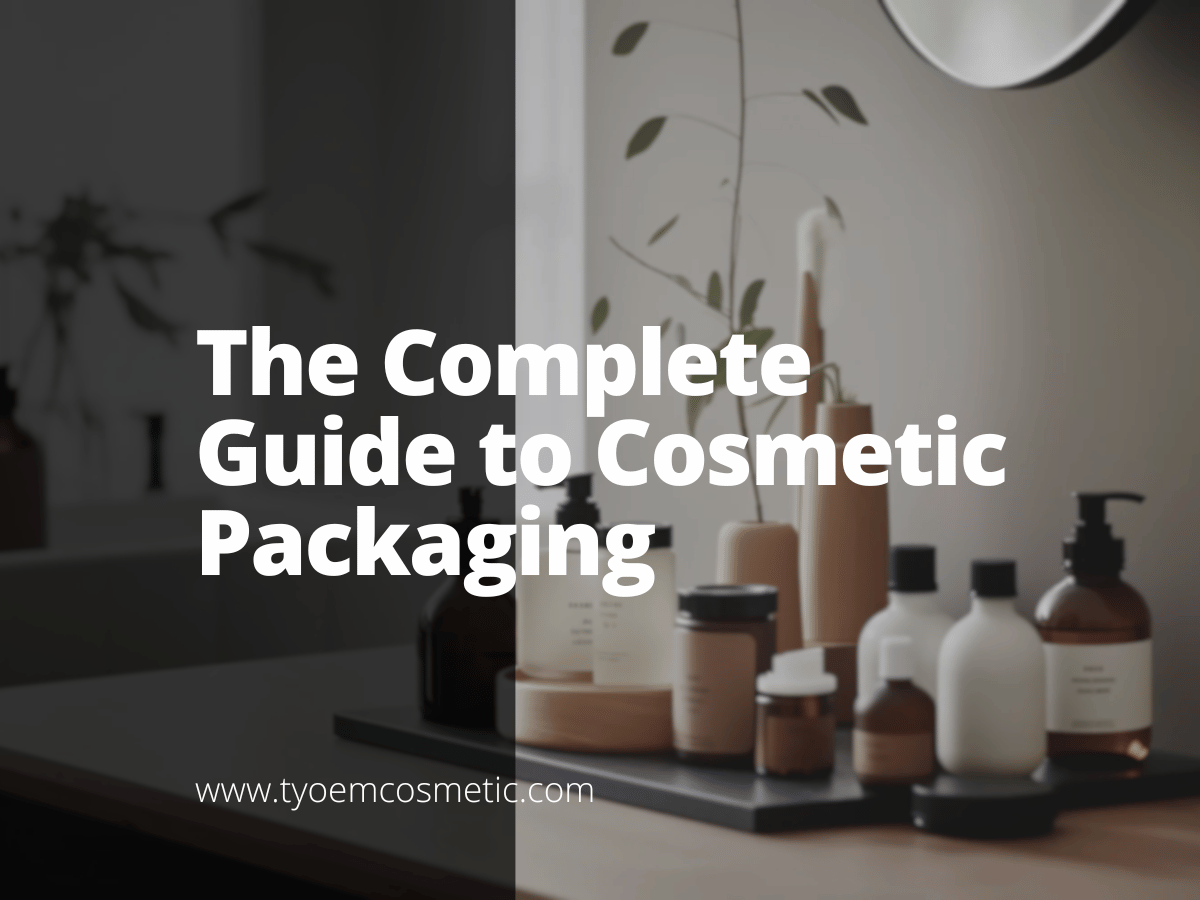 The Complete Guide to Cosmetic Packaging - Empowering your brand with ...