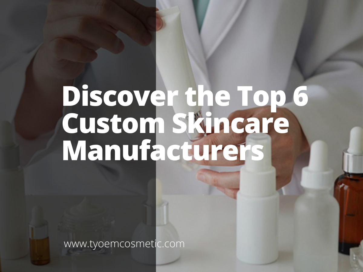 Discover the Top 6 Custom Skincare Manufacturers - Empowering your ...