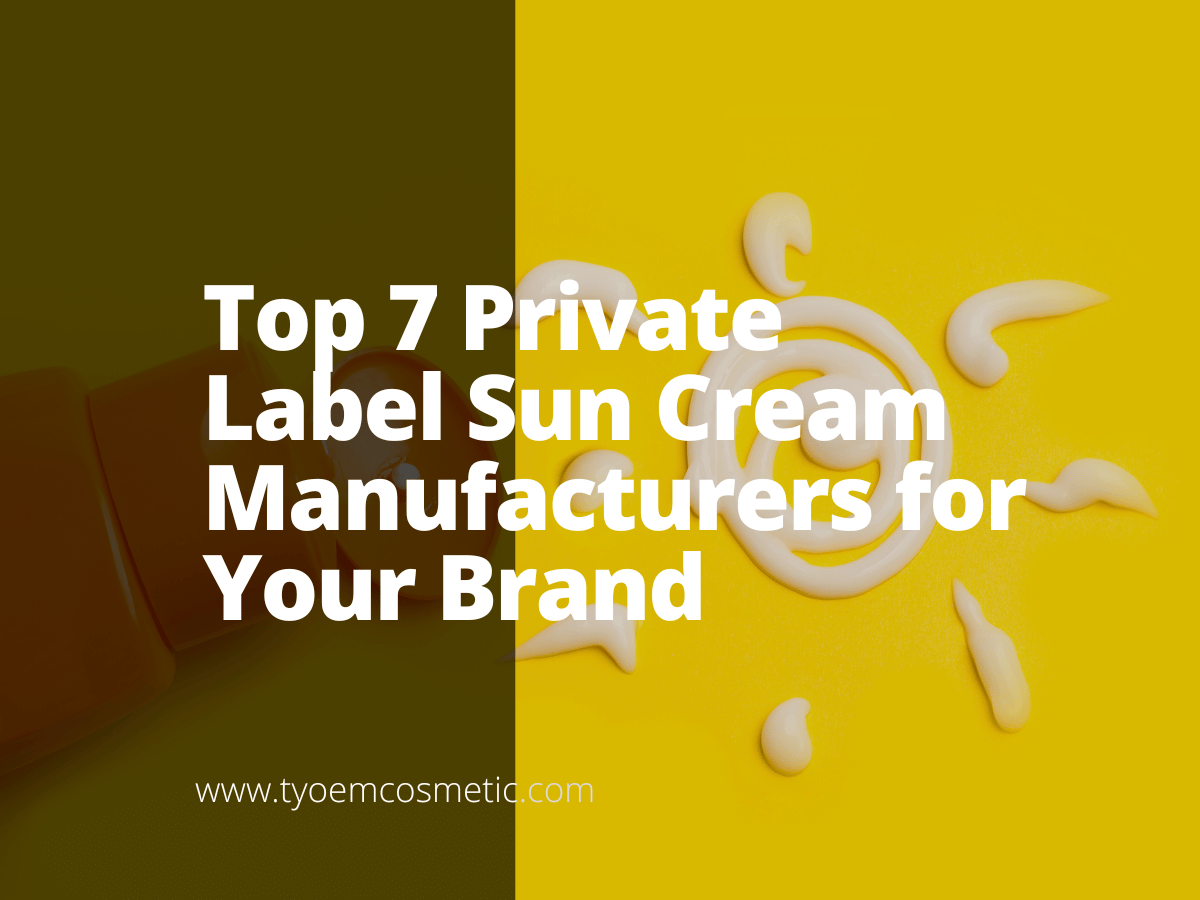 Top 7 Private Label Sun Cream Manufacturers for Your Brand - Empowering ...