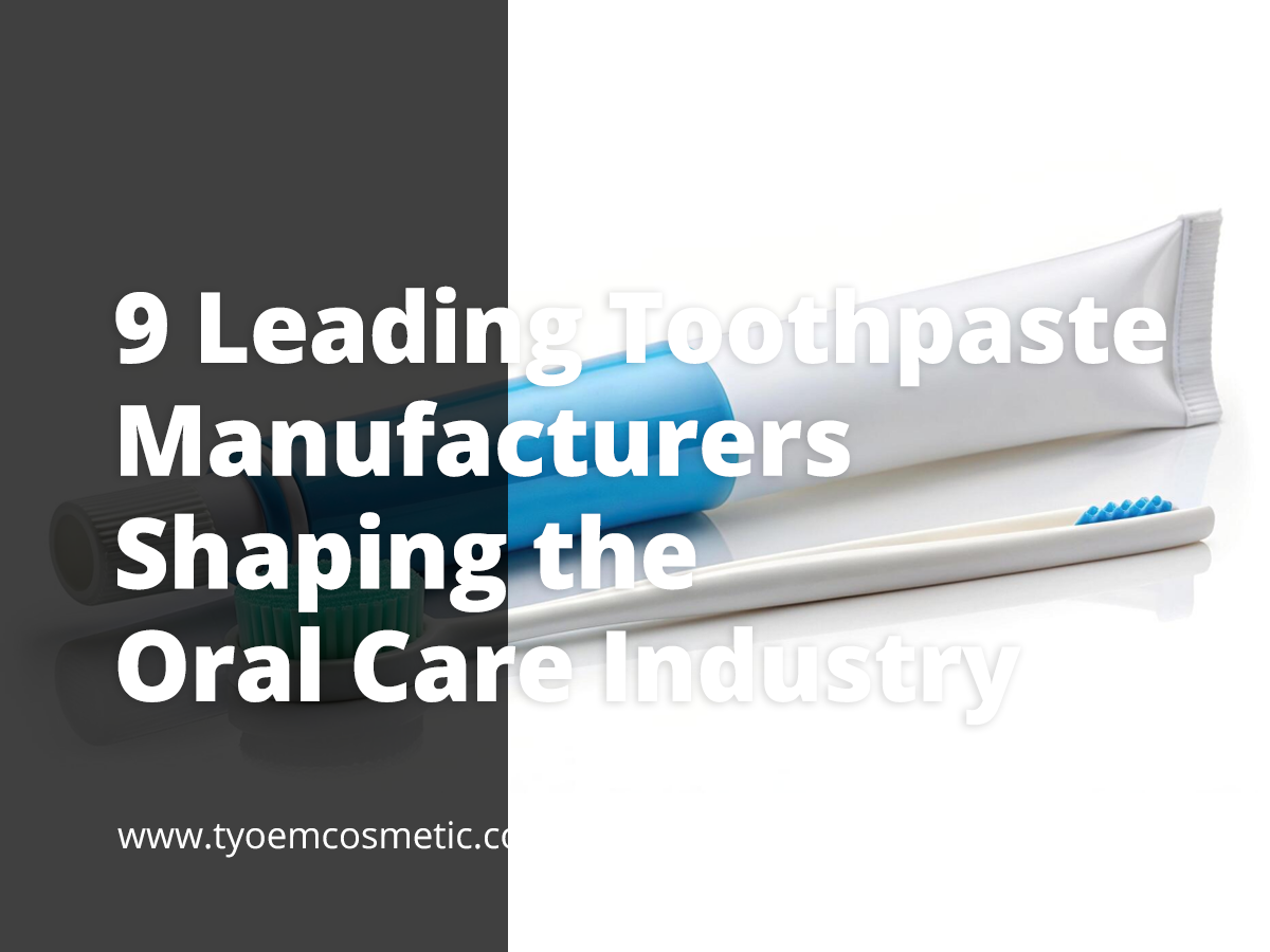 9 Leading Toothpaste Manufacturers Shaping the Oral Care Industry ...